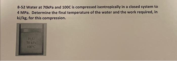 Solved 8-52 Water at 70kPa and 100C is compressed | Chegg.com