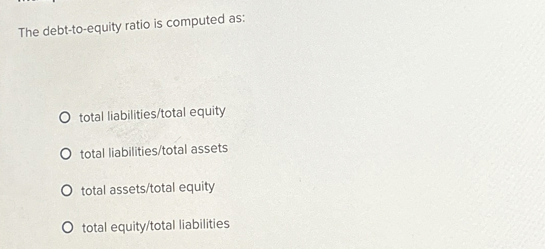 Solved The debt-to-equity ratio is computed as:total | Chegg.com