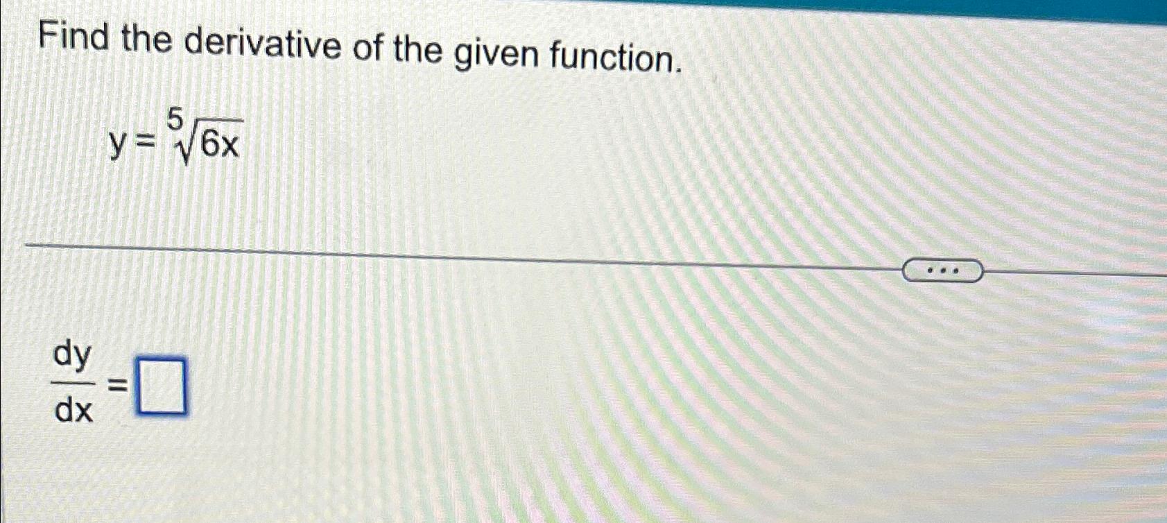 Solved Find the derivative of the given function.y=6x5dydx= | Chegg.com