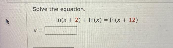Solved Solve the equation. ln(x+2)+ln(x)=ln(x+12) | Chegg.com