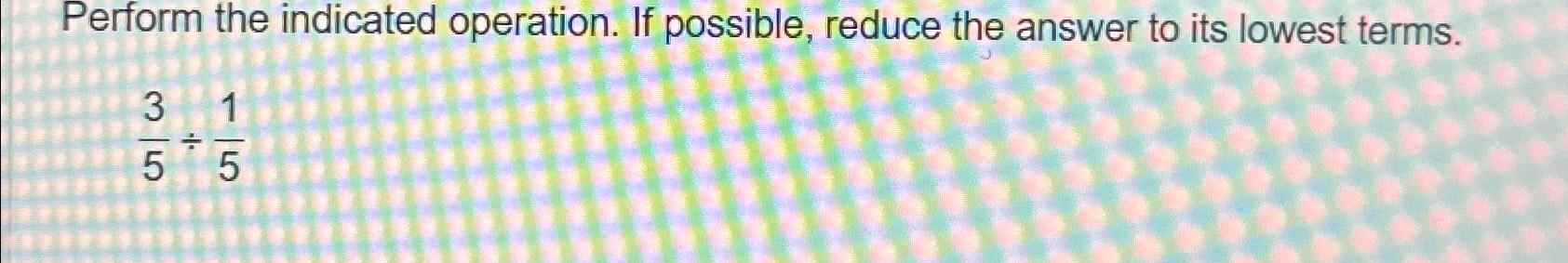 Solved Perform the indicated operation. If possible, reduce | Chegg.com
