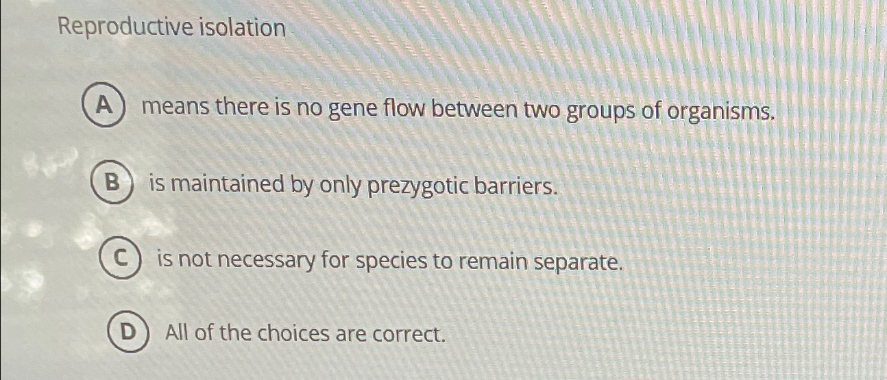 Solved Reproductive isolationmeans there is no gene flow | Chegg.com
