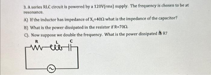 Solved 3. A series RLC circuit is powered by a 120 V(rms) | Chegg.com