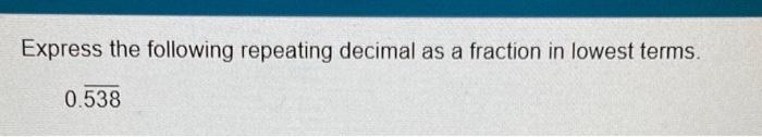Solved Express the following repeating decimal as a fraction | Chegg.com