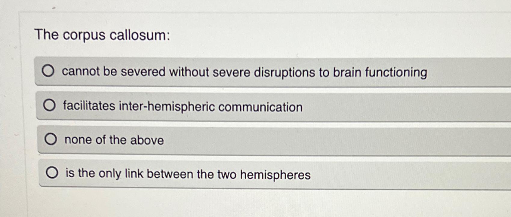 Solved The corpus callosum:cannot be severed without severe | Chegg.com