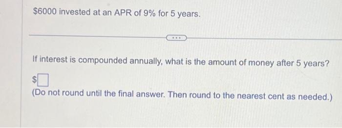 Solved $6000 invested at an APR of 9% for 5 years. If | Chegg.com