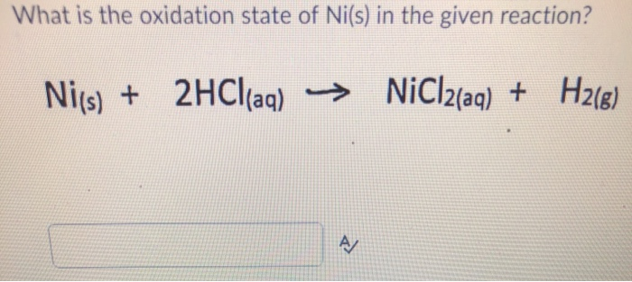 Solved What is the oxidation state of Ni(s) in the given | Chegg.com