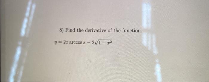 Solved 8) Find the derivative of the function. y= 2x arccos | Chegg.com