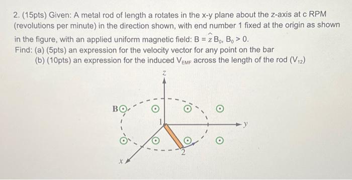 Solved 2. (15pts) Given: A metal rod of length a rotates in | Chegg.com