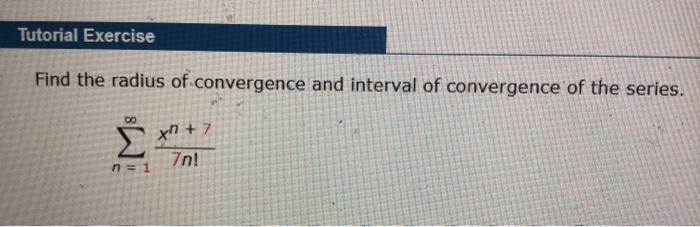 Solved Tutorial Exercise Find the radius of convergence and | Chegg.com