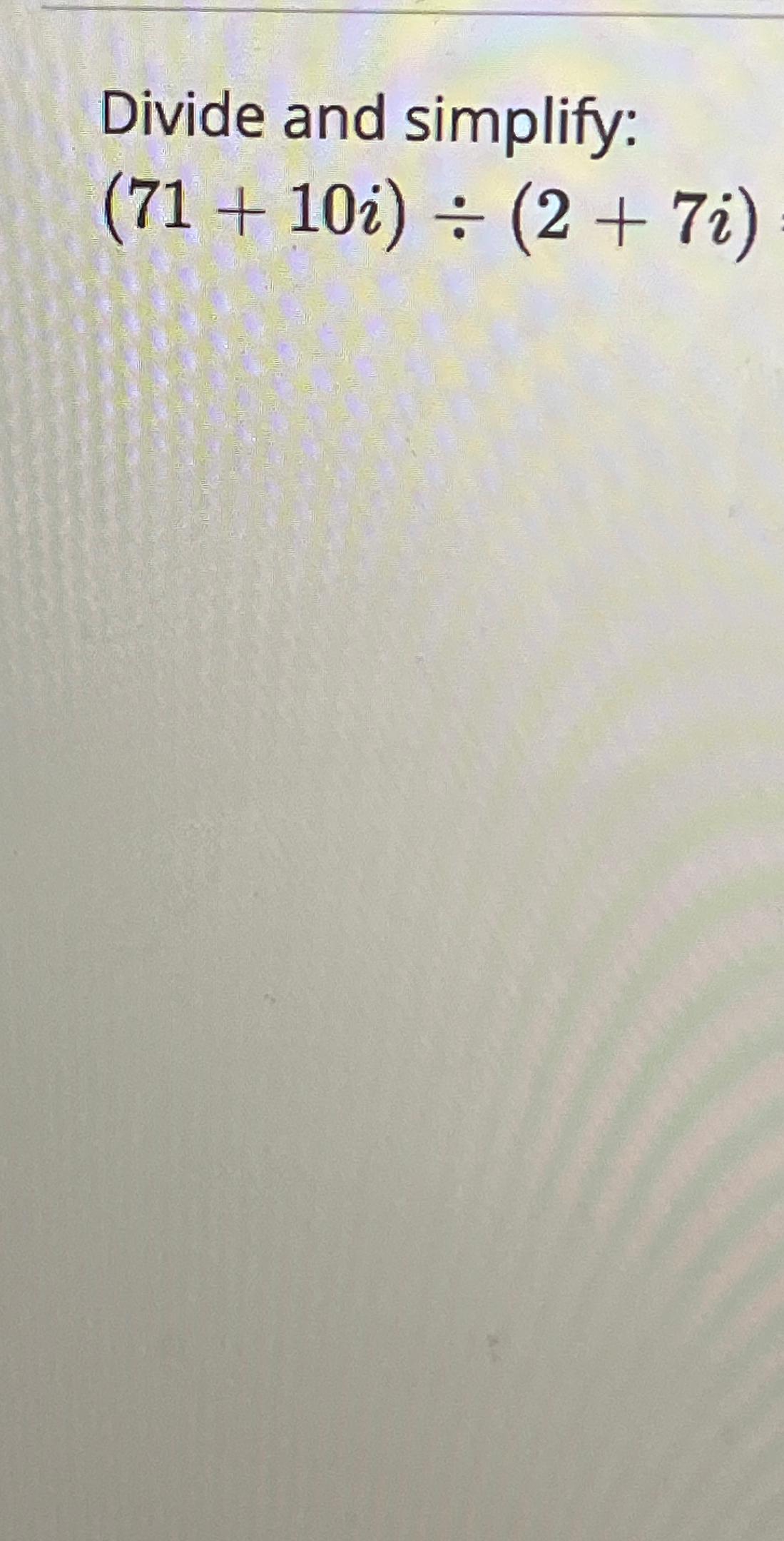 Solved Divide and simplify:(71+10i)÷(2+7i) | Chegg.com