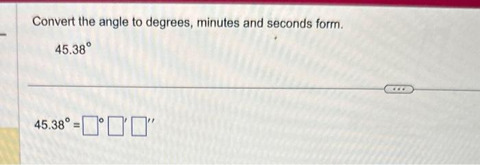 Solved Convert the angle to degrees, minutes and seconds | Chegg.com