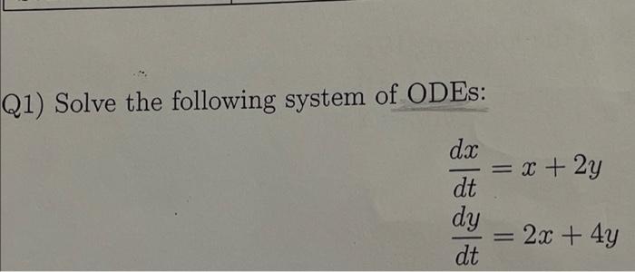 Solved Q1) Solve the following system of ODES: dx = x + 2y | Chegg.com