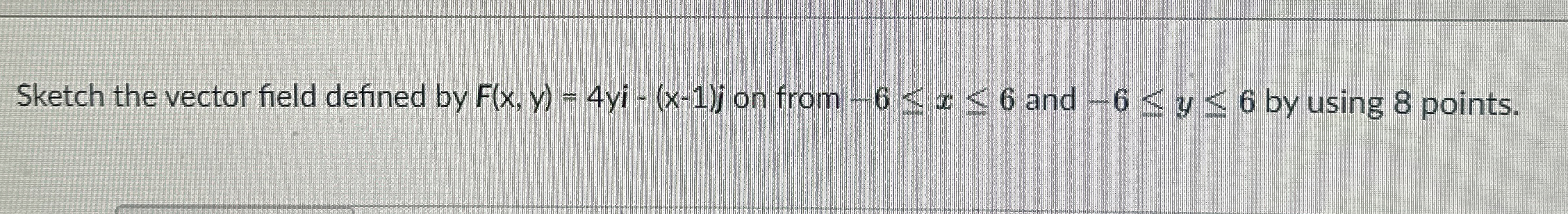 Solved Sketch the vector field defined by F(x,y)=4yi-(x-1) | Chegg.com