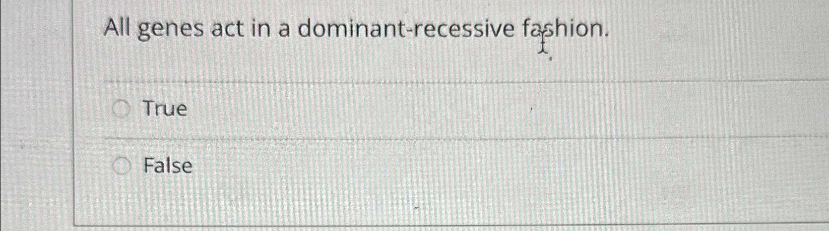 Solved All genes act in a dominant-recessive | Chegg.com