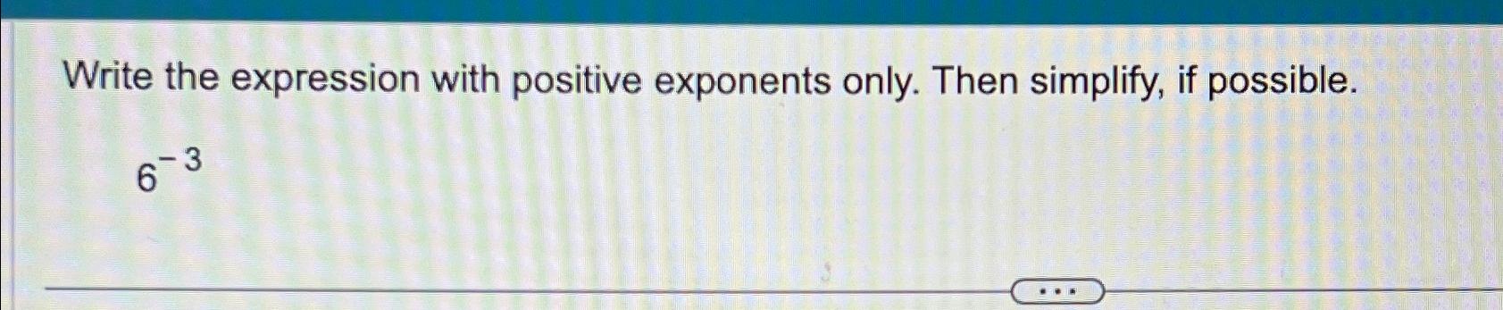 Solved Write the expression with positive exponents only. | Chegg.com