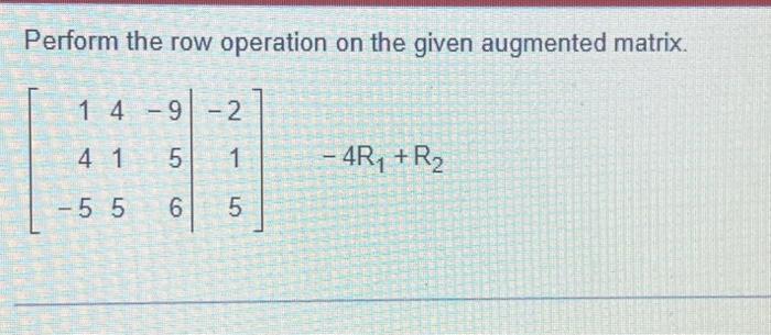 Solved Perform the row operation on the given augmented | Chegg.com