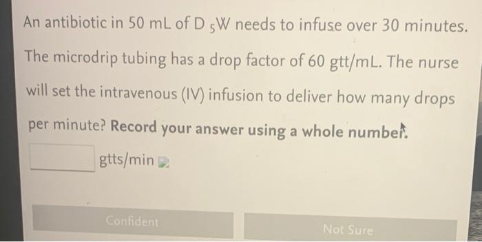 Solved An antibiotic in 50 mL of DW needs to infuse over 30 | Chegg.com