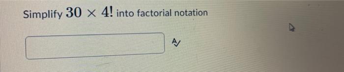 Solved Simplify 30 x 4! into factorial notation AJ | Chegg.com