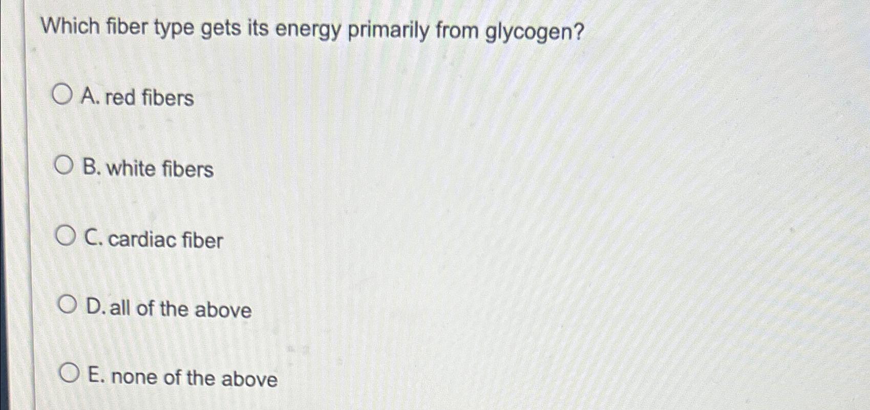 Solved Which fiber type gets its energy primarily from | Chegg.com