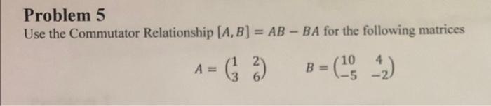 Solved Problem 5 Use the Commutator Relationship (A, B] = AB | Chegg.com