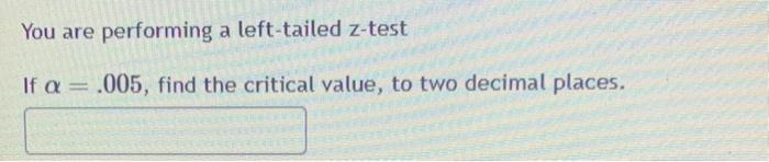 Solved You are performing a left-tailed z-test If α=.005, | Chegg.com