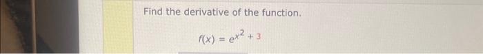 Solved Find the derivative of the function. f(x)=ex2+3 | Chegg.com