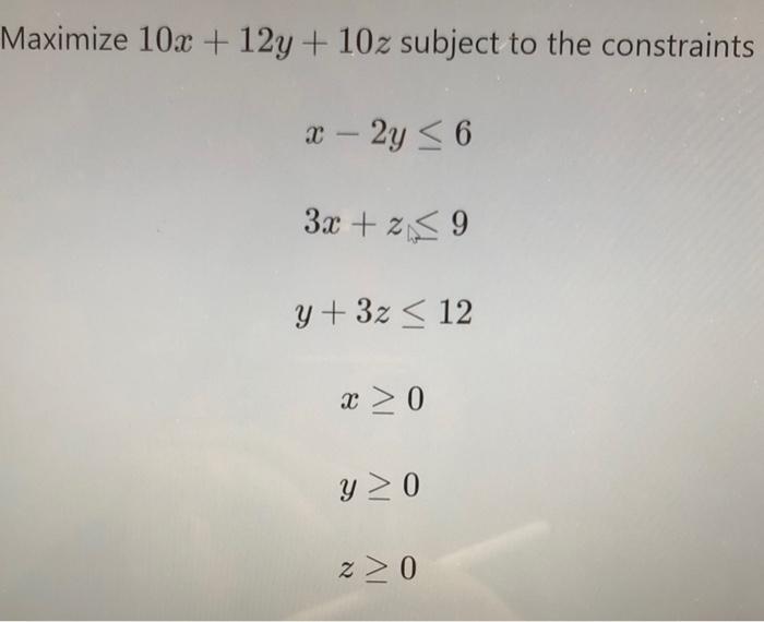 Solved Maximize 10x+12y+10z subject to the constraints | Chegg.com