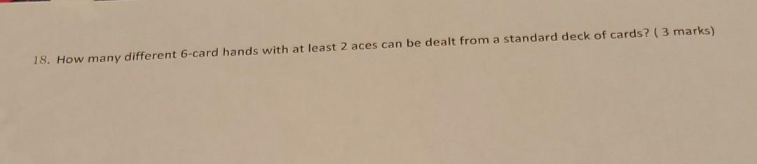 Solved 18. How many different 6-card hands with at least 2 | Chegg.com