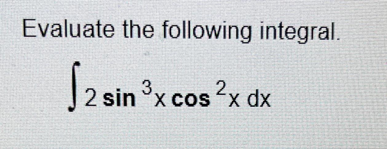 Solved Evaluate the following integral.∫﻿﻿2sin3xcos2xdx | Chegg.com