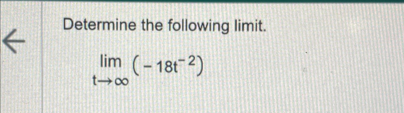 Solved Determine the following limit.limt→∞(-18t-2) | Chegg.com