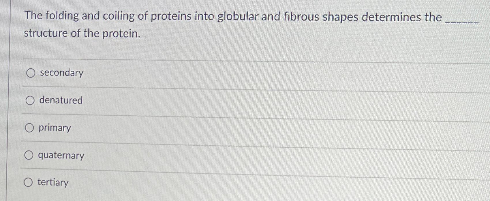 Solved The folding and coiling of proteins into globular and | Chegg.com
