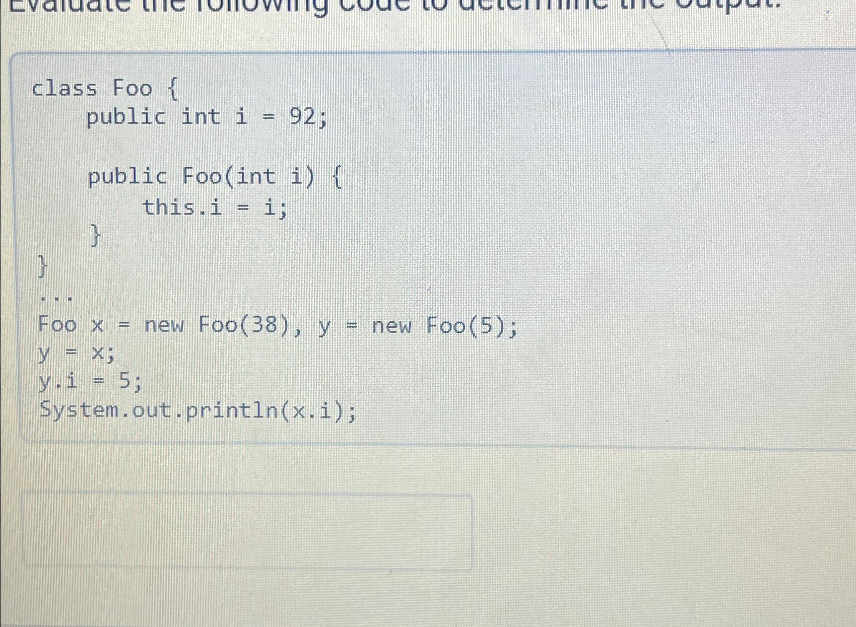 Solved class Foo {public int i=92;public Foo(int i) {}this | Chegg.com