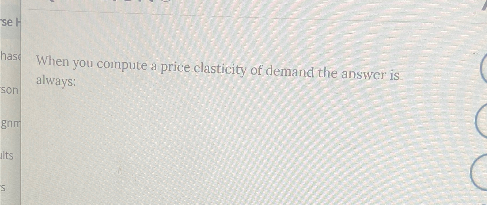 Solved When you compute a price elasticity of demand the | Chegg.com
