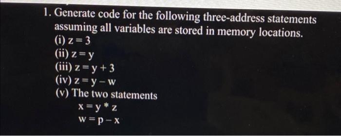 Solved 1. Generate code for the following three-address | Chegg.com