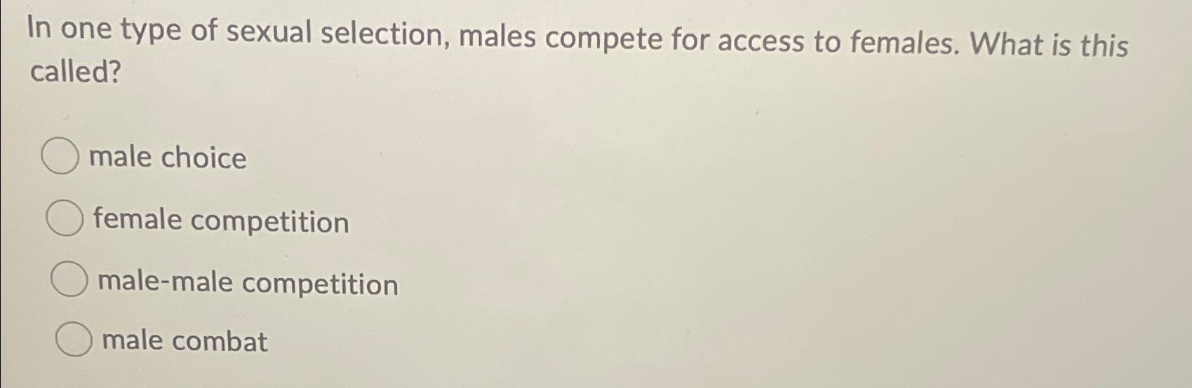 Solved In one type of sexual selection, males compete for | Chegg.com