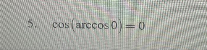 Solved 5, cos (arccos 0) = 0 | Chegg.com