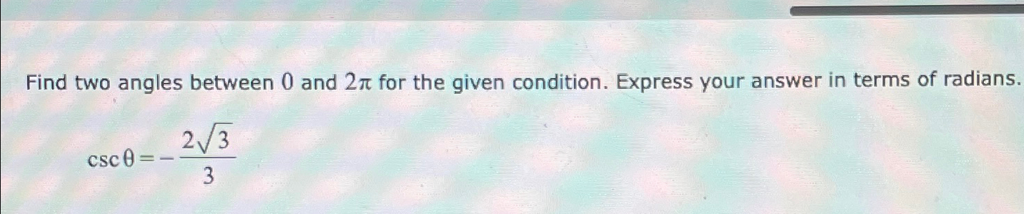Solved Find two angles between 0 ﻿and 2π ﻿for the given | Chegg.com