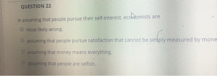 Solved QUESTION 22 In assuming that people pursue their | Chegg.com