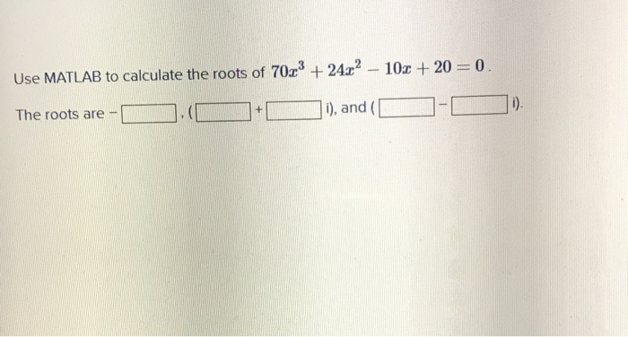 Solved Use MATLAB to calculate the roots of 70.23 + 24x2 – | Chegg.com