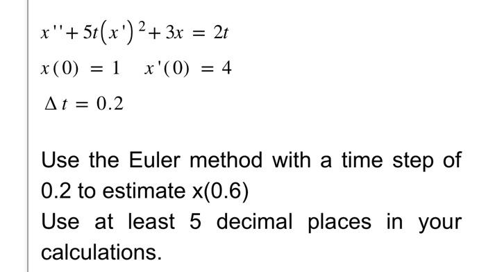 Solved x′′+5t(x′)2+3x=2tx(0)=1x′(0)=4Δt=0.2 Use the Euler | Chegg.com
