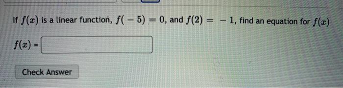 Solved If f(x) is a linear function, f(-5) = 0, and f(2) = - | Chegg.com