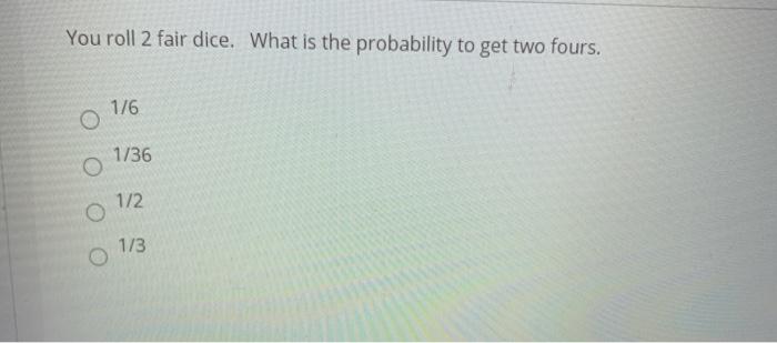 Solved You roll 2 fair dice. What is the probability to get | Chegg.com