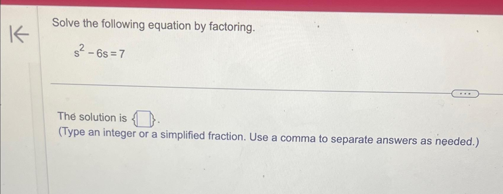 Solved Solve the following equation by factoring.s2-6s=7The | Chegg.com
