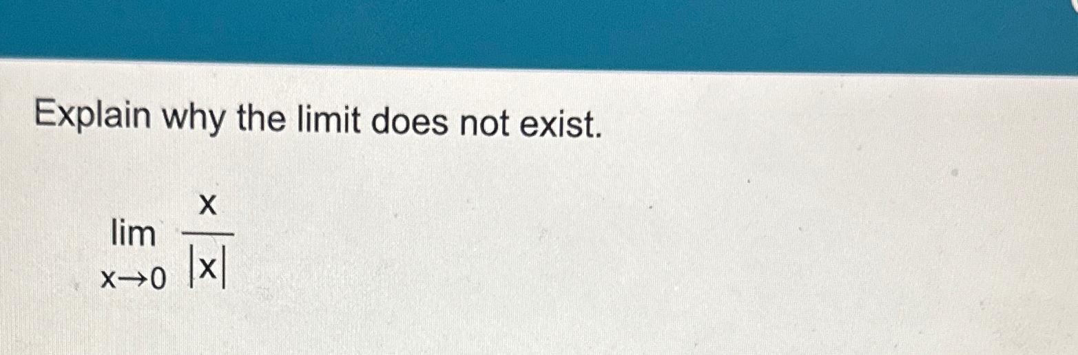 Solved Explain why the limit does not exist.limx→0x|x| | Chegg.com