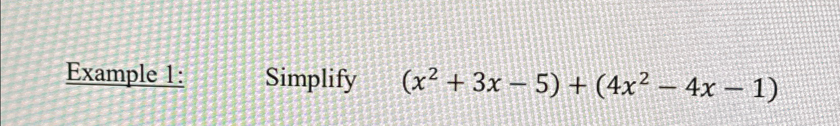 Solved Example 1: , ﻿Simplify (x2+3x-5)+(4x2-4x-1) | Chegg.com
