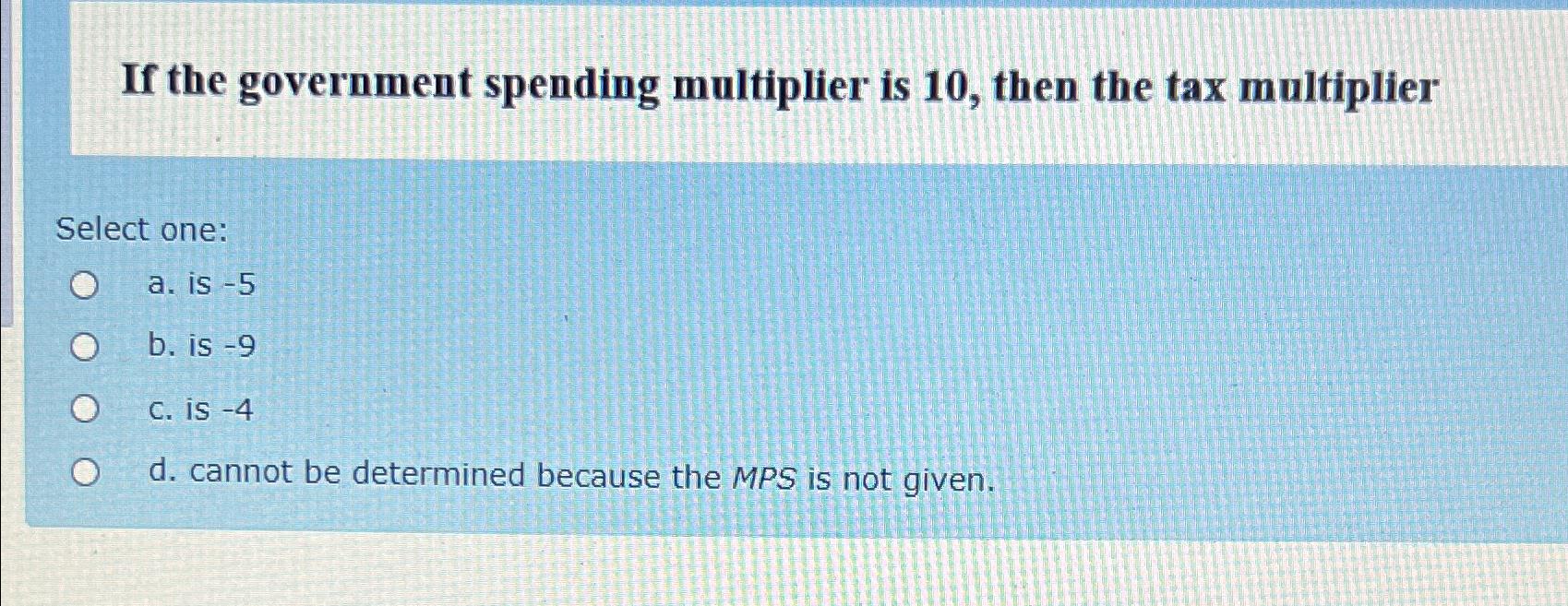 Solved If the government spending multiplier is 10 , ﻿then | Chegg.com