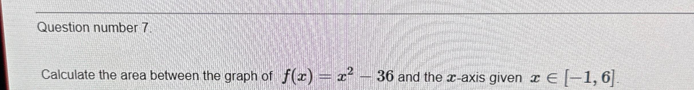 Solved Question number 7Calculate the area between the graph | Chegg.com Solved Question number 7Calculate the area between the graph | Chegg.com