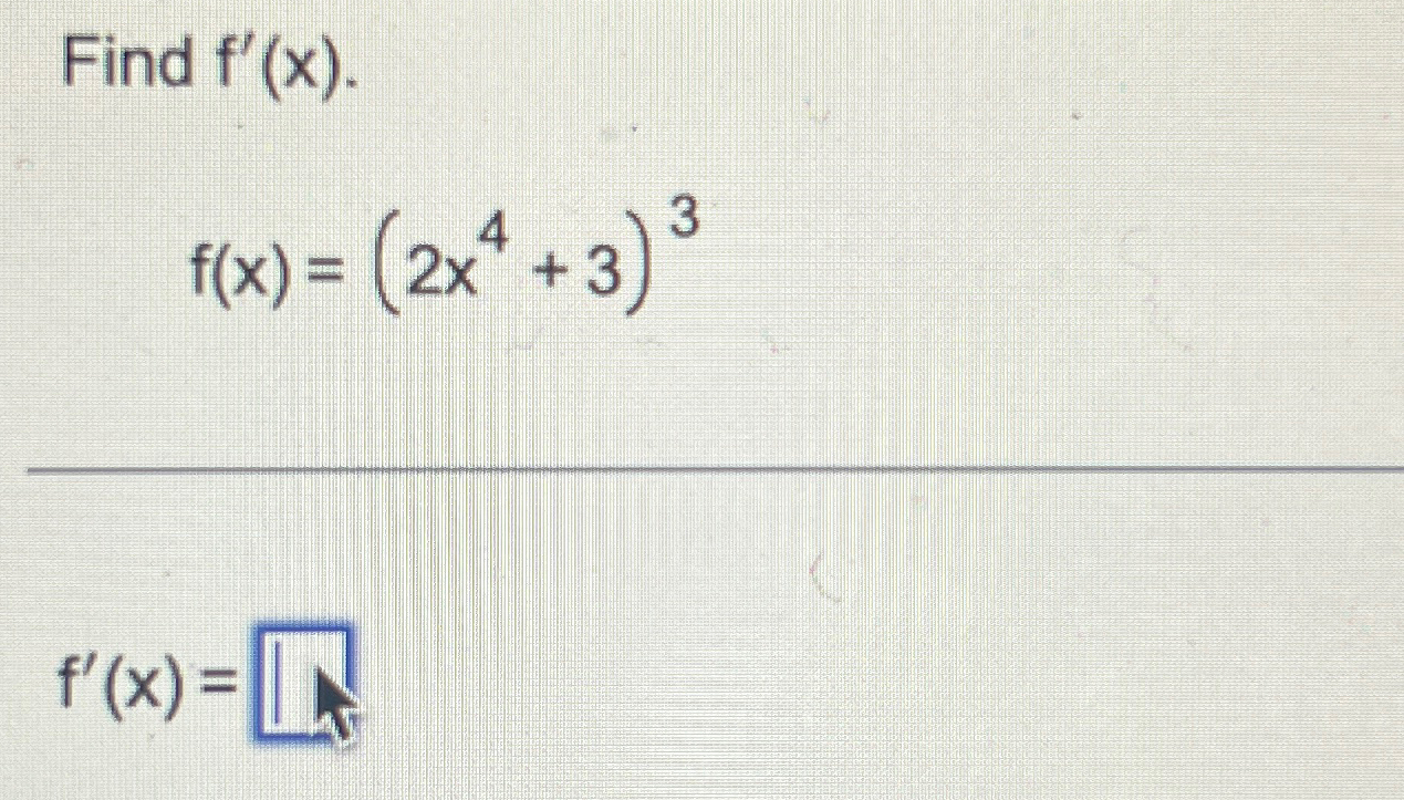 Solved Find f'(x)f(x)=(2x4+3)3f'(x)= | Chegg.com