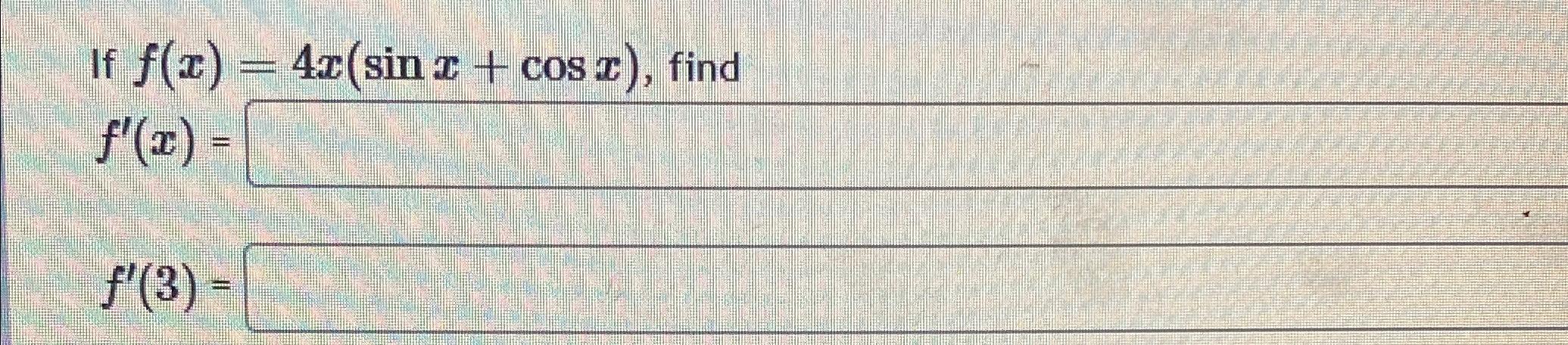 Solved If f(x)=4x(sinx+cosx), ﻿findf'(x)=f'(3)= | Chegg.com